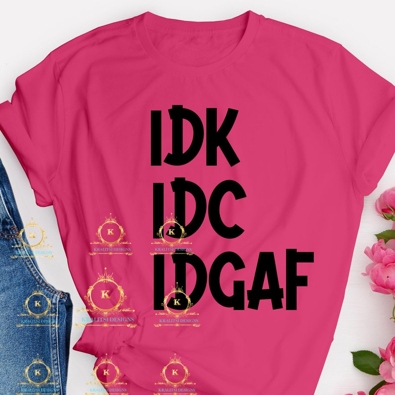 IDK- IDC- IDGAF Svg- Sassy Svg- Girl Svg- Funny Svg- I Dont Care- I ...