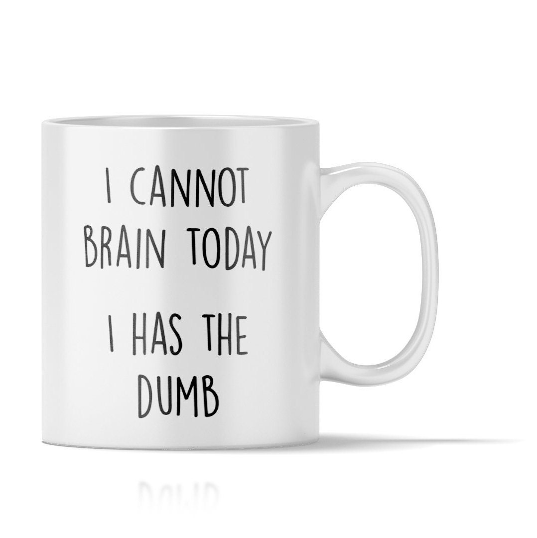 i-cannot-brain-today-i-has-the-dumb-funny-sarcastic-mug-ships-in-1-2