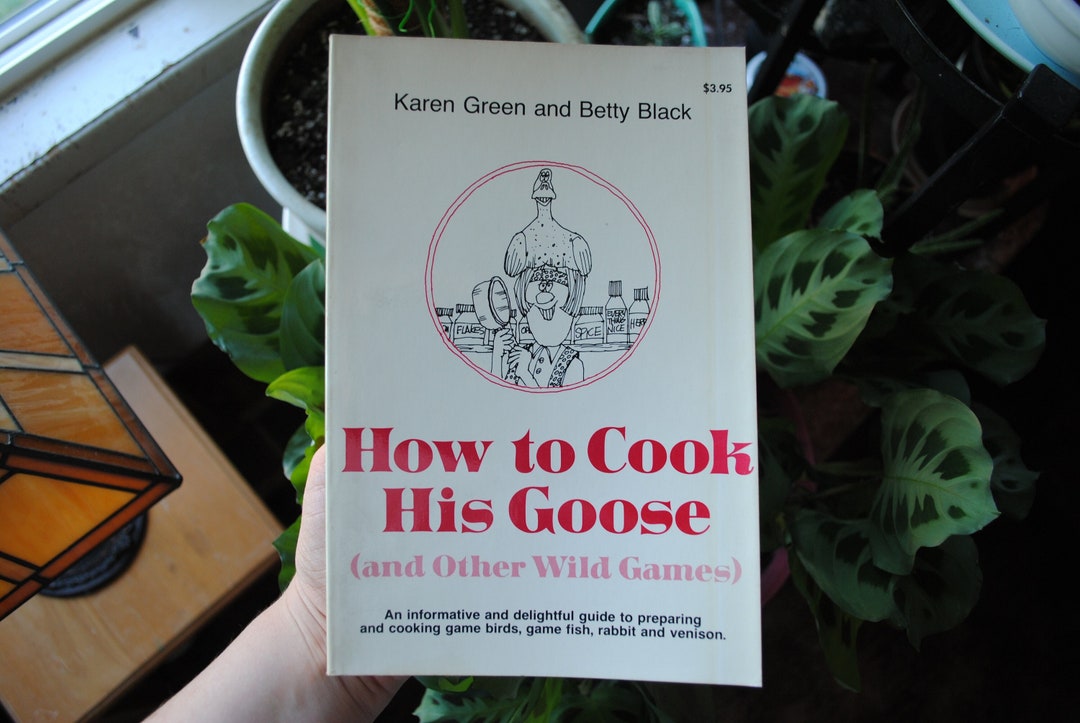 1976 How to Cook His Goose and Other Wild Games Cook Book - Karen Green ...