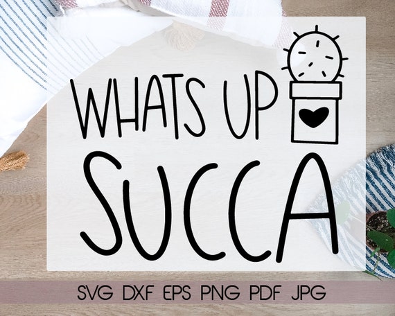 Whats up Succa Succulent Svg Printable Vinyl Cut Out T | Etsy