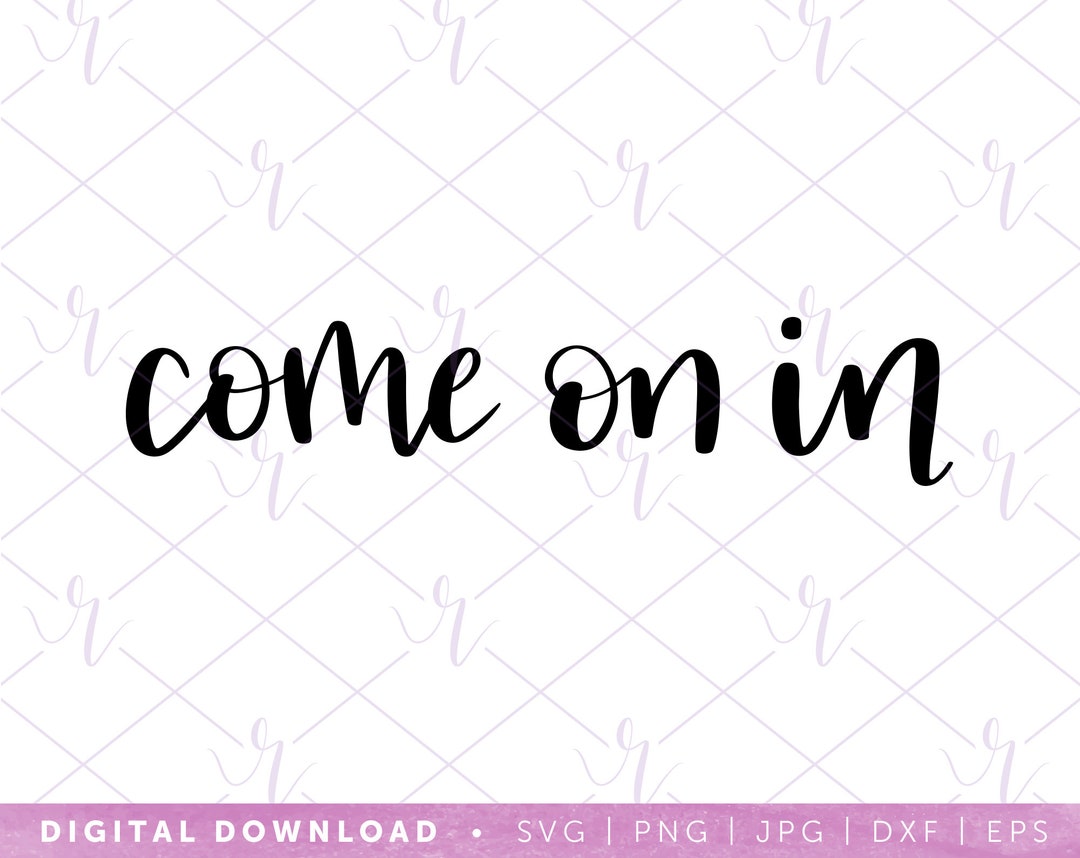 Come on in Svg Dxf Jpg Eps Instant Digital Download Cricut Silhouette ...