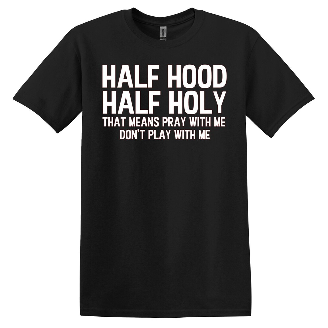 Half Hood Half Holy T-shirt - Etsy