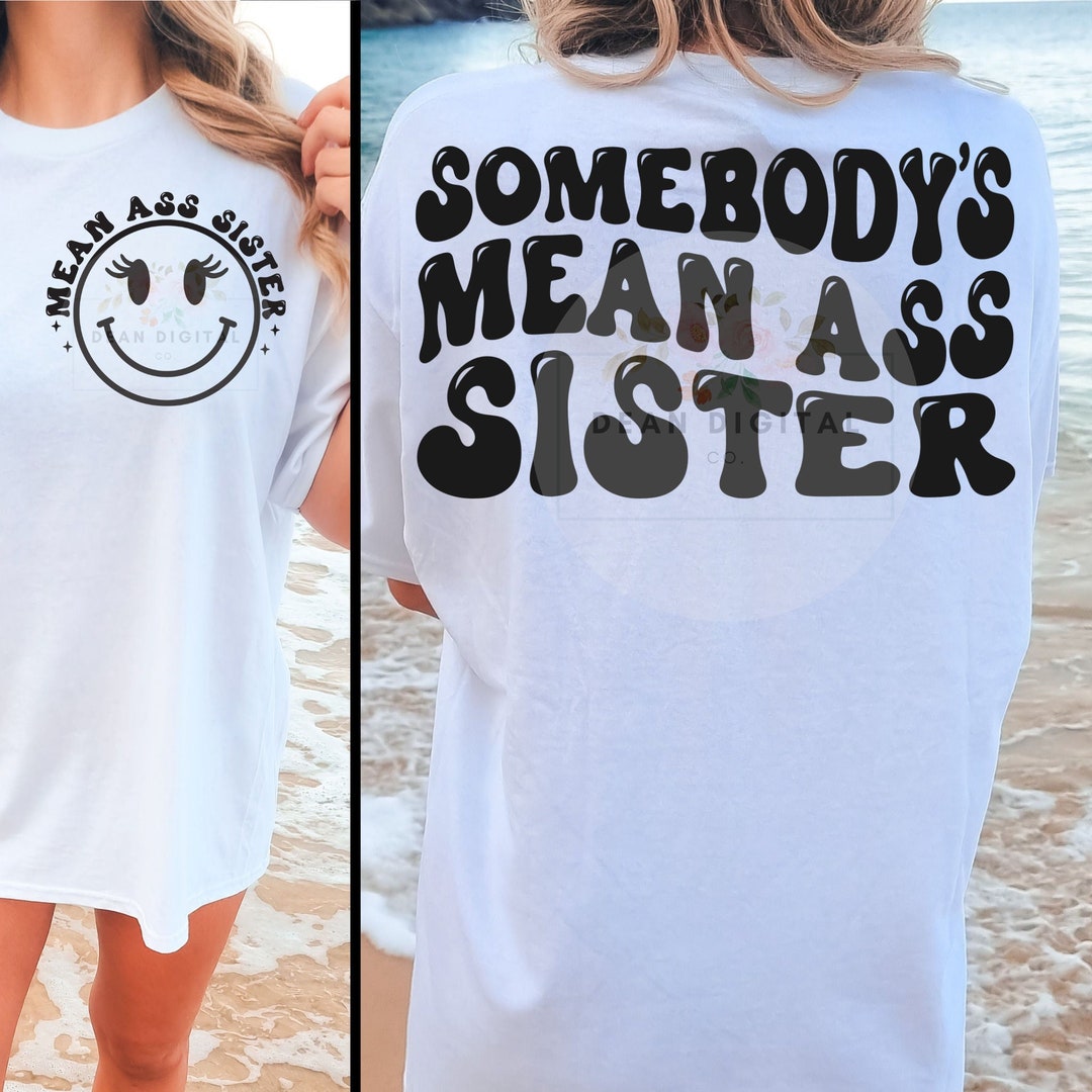Somebodys Mean Ass Sister Svg Png Funny Sister Shirt Etsy