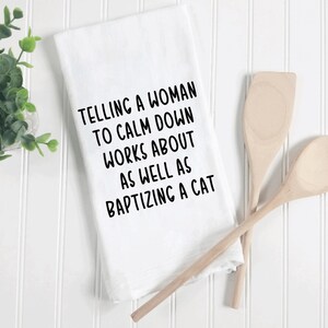 Telling a Woman to Calm Down is Like Baptizing a Cat Towel, Funny Tea ...