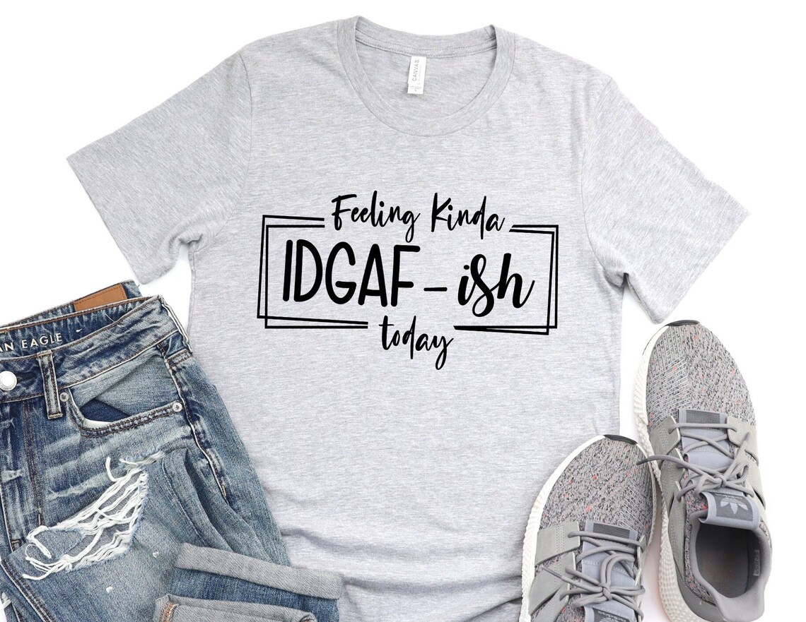 Idgaf Shirt, Idgaf-ish Today, Sarcastic Shirt Funny Sweat Gift Trendy ...
