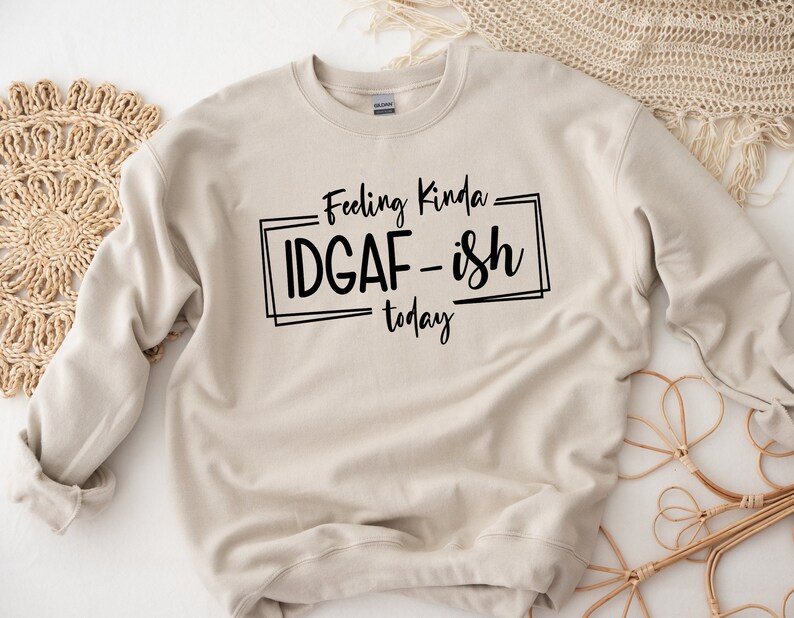 Idgaf Shirt, Idgaf-ish Today, Sarcastic Shirt Funny Sweat Gift Trendy ...