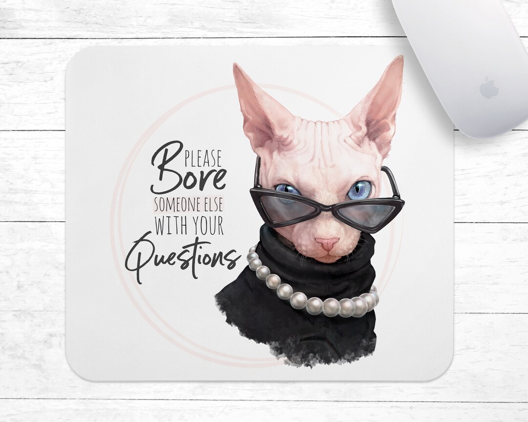 Please Bore Someone Else With Your Questions Mouse Pad • Snobby Sphynx ...