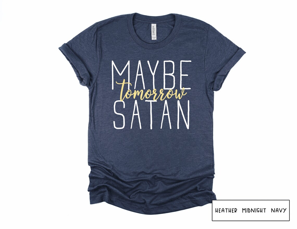 Maybe Tomorrow Satan Funny T-shirt • Funny Shirt • Meme Tshirt • Funny ...
