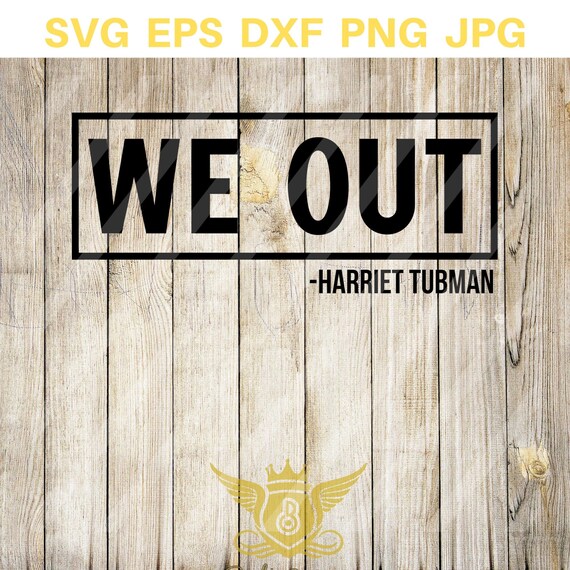 We Out SVG Harriet Tubman Svg Black Instant Download Eps | Etsy