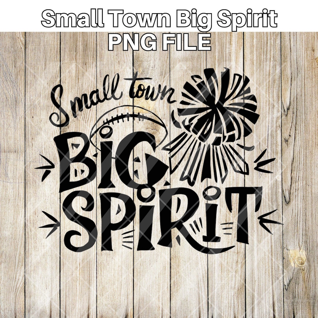 Small Town Big Spirit - PNG File for DTF, Sublimation, and Eco Solvent ...