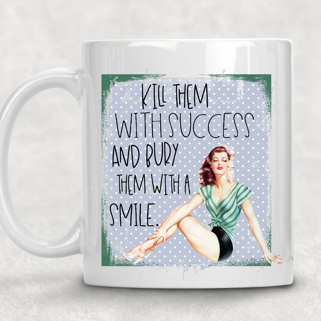 Kill Them With Success & Bury Them With A Smile Mug Funny Coffee Cup ...