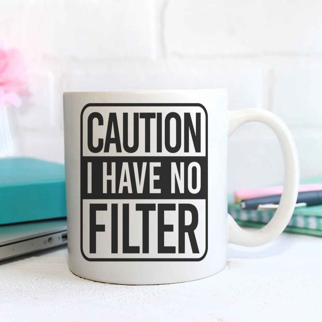 Caution I Have No Filter Mug, Funny Mug, Christmas Gift, Gift for Him ...