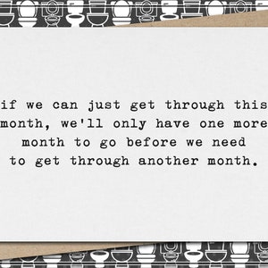 Just Get Through This Month, We'll Only Have One More Month Before We ...