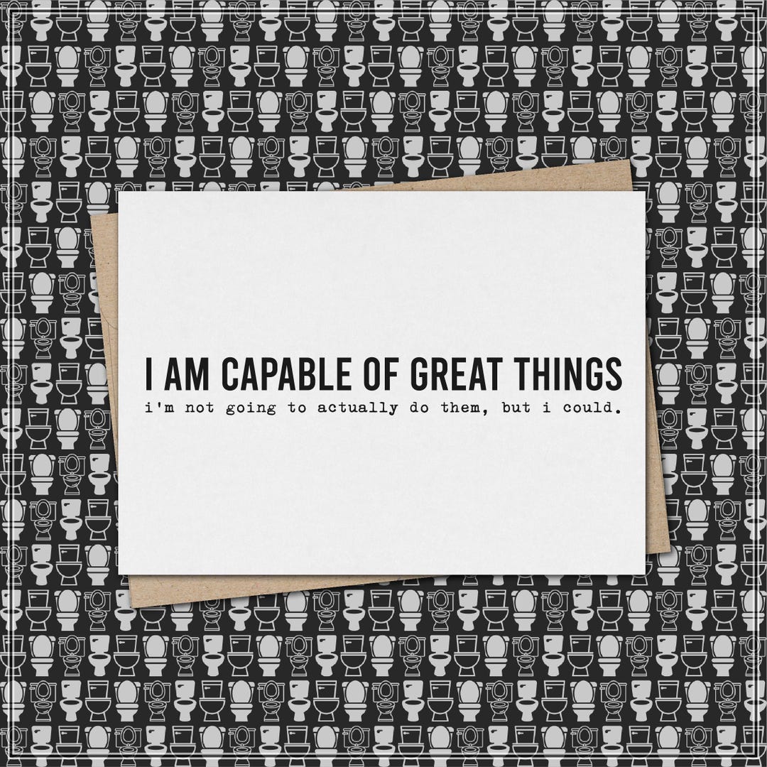 I Am Capable of Great Things - I'm Not Going to Actually Do Them, but I ...
