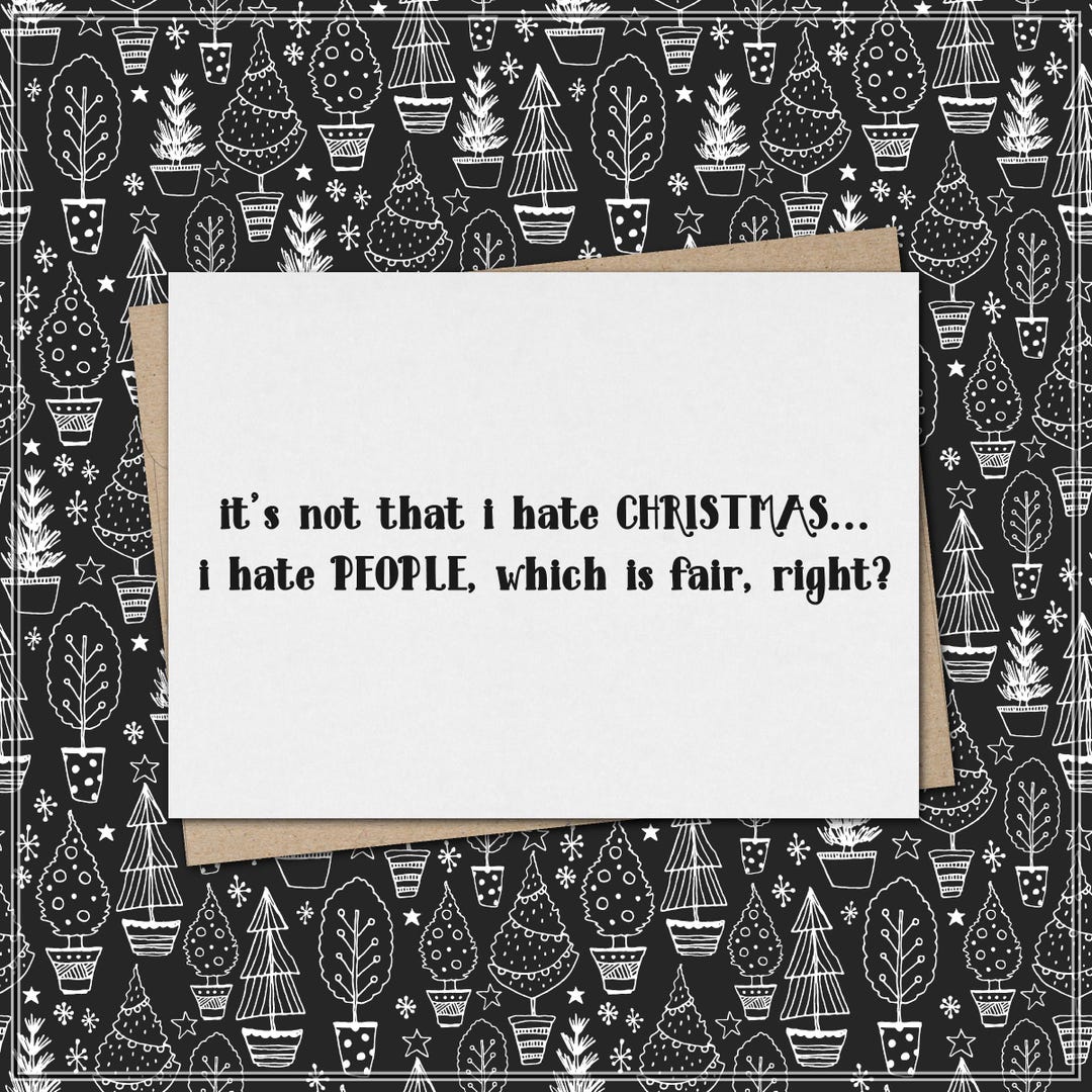 It's Not That I Hate Christmas...i Hate PEOPLE, Which is Fair, Right ...