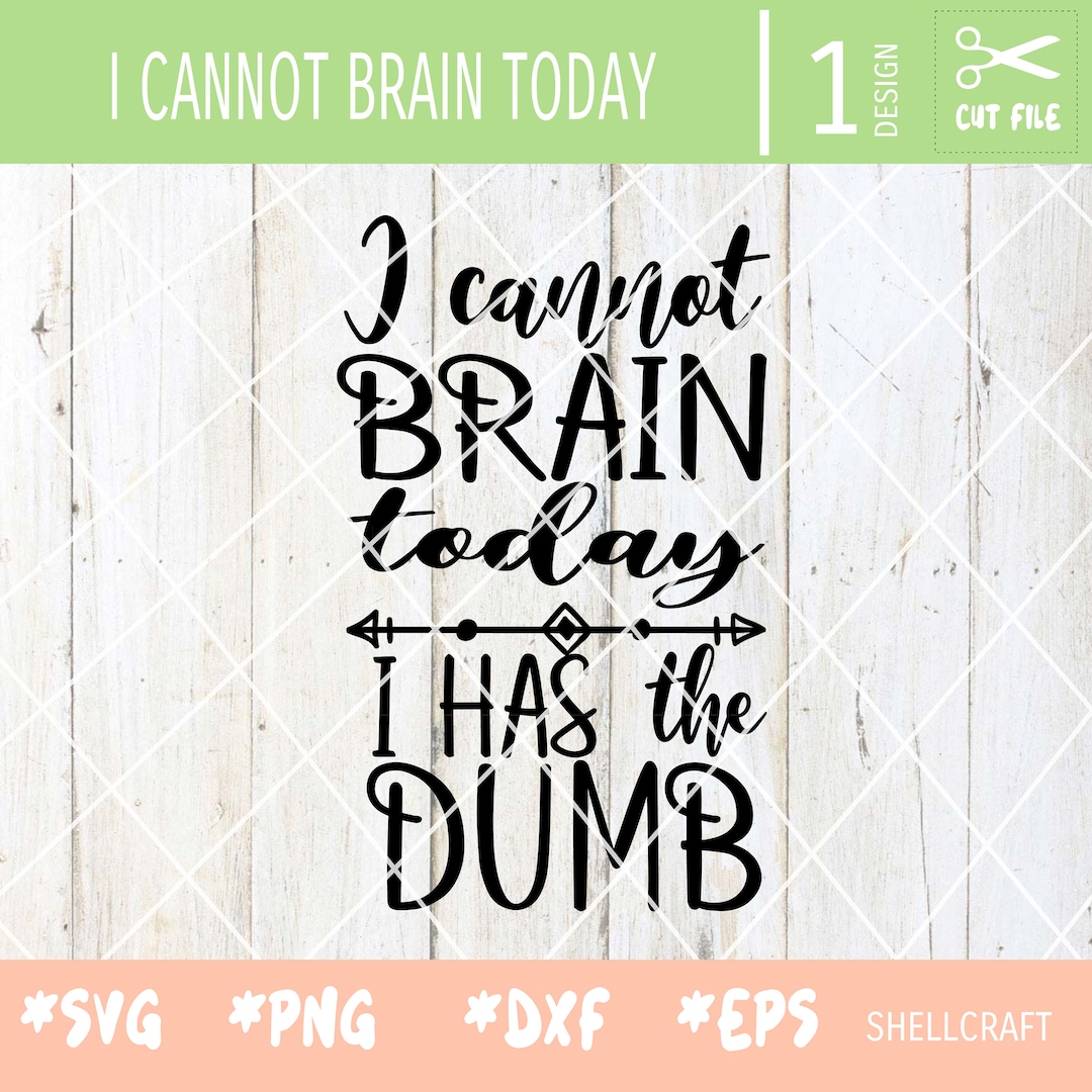 I Cannot Brain Today I Has the Dumb SVG Cut File for Silhouette Cricut ...