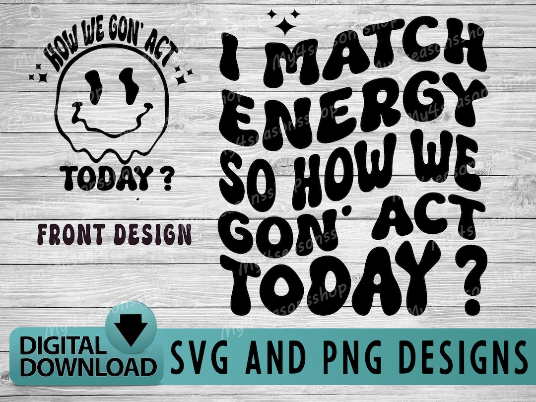 I Match Energy Svg, so How We Gon' Act Today Svg Funny Svg , , Adult ...
