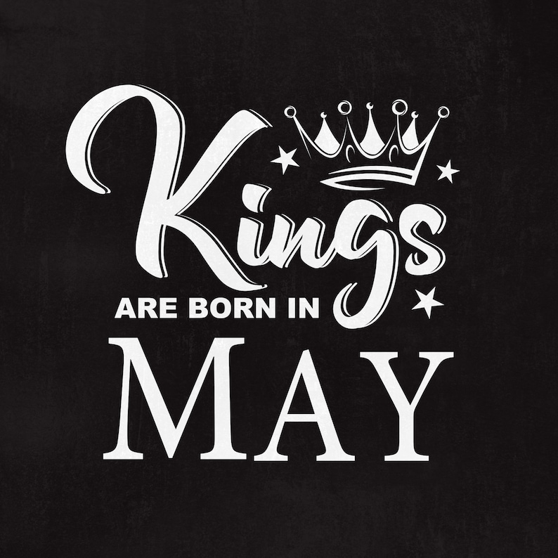 Kings Are Born in May, SVG File, King Svg, Birthday Cut File, May Svg ...