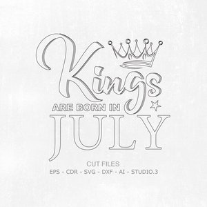 Kings Are Born in July, SVG File, King Svg, Birthday Cut File, July Svg ...