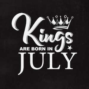 Kings Are Born in July, SVG File, King Svg, Birthday Cut File, July Svg ...