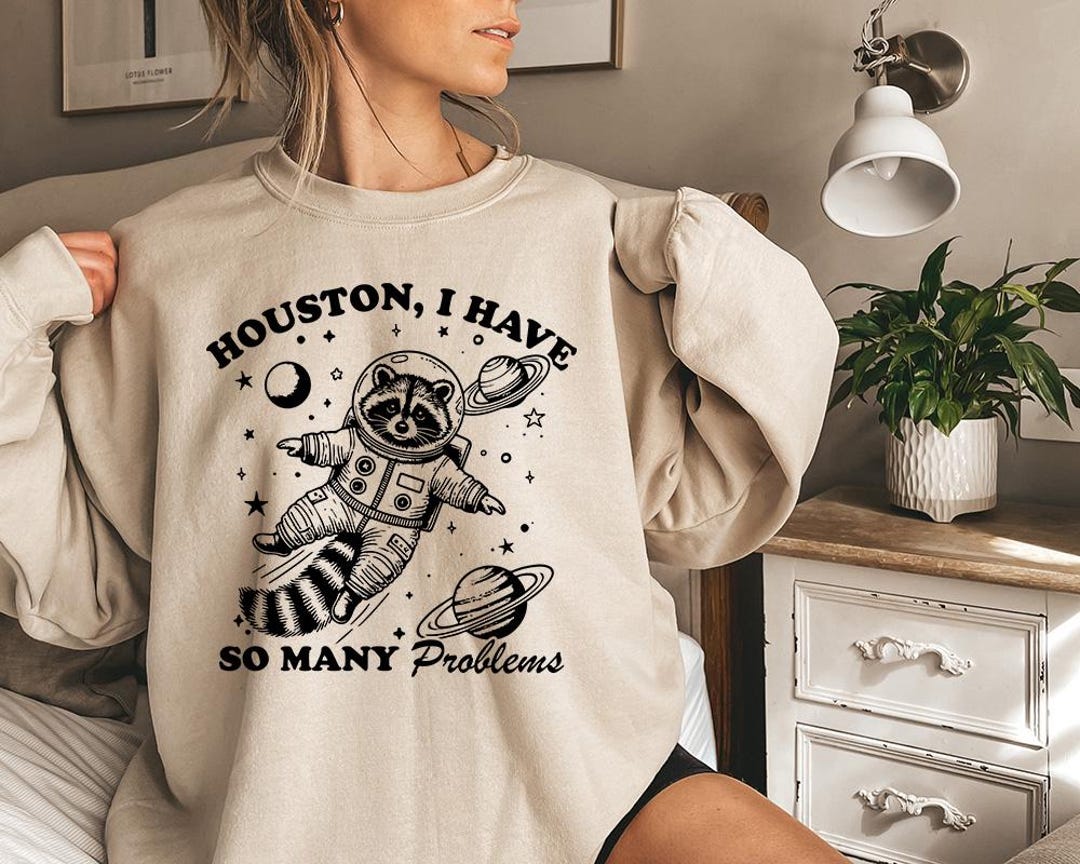 Houston I Have so Many Problems - Sweatshirt GD, Mental Health Shirt ...