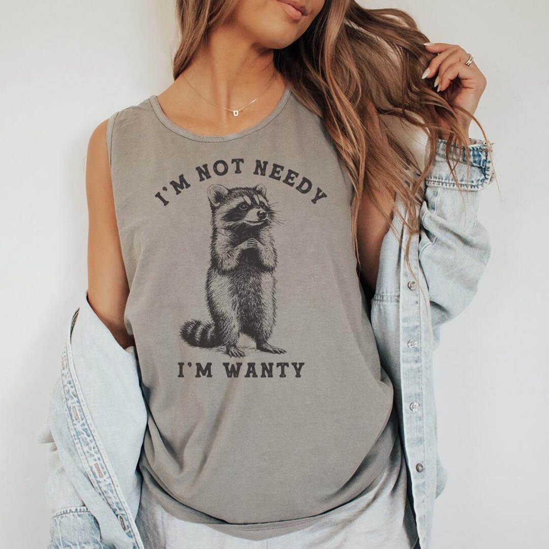 I Am Not Needy I'm Wanty T Shirt - Comfort Colors Tank, Funny Joke ...
