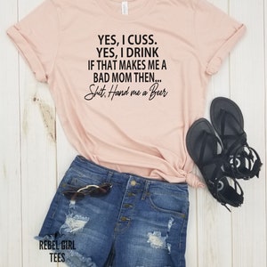 Yes I Cuss Yes I Drink If That Makes Me A Bad Mom F Bomb Mom Shirt, F ...