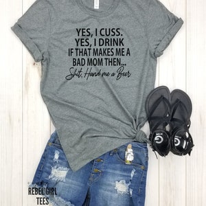 Yes I Cuss Yes I Drink If That Makes Me A Bad Mom F Bomb Mom Shirt, F ...