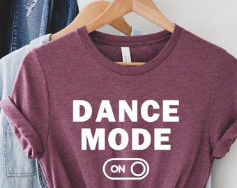 Dance Mode on Shirt, Dancer Shirt, Ballerina Shirt, Ballet T Shirt ...