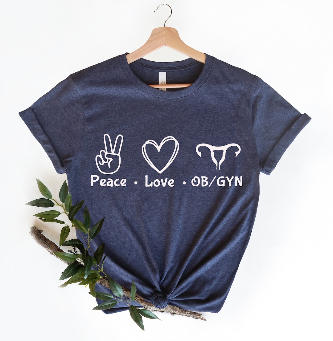 Ob/gyn T-shirt, Peace Love Ob/gyn Shirt, Doctor Shirt, Gift for Nurse ...