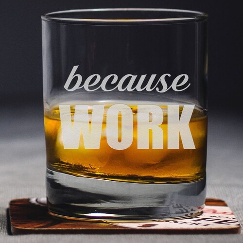 Because Work Funny Whiskey Glass. Funny Dad Whiskey Gift. - Etsy