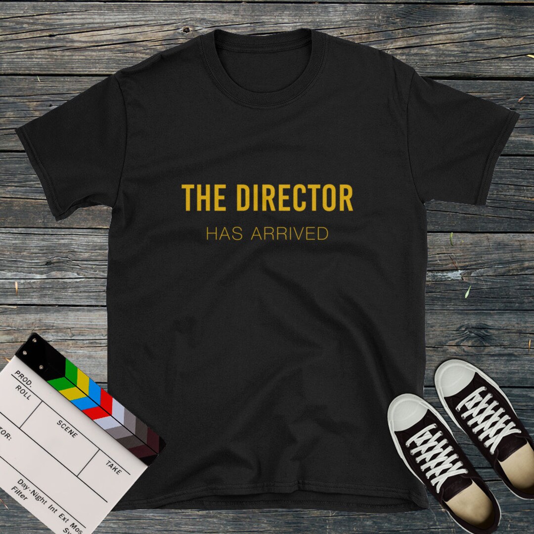 Film Director Gift, the Director Has Arrived T-shirt, Filmmaking Shirt ...