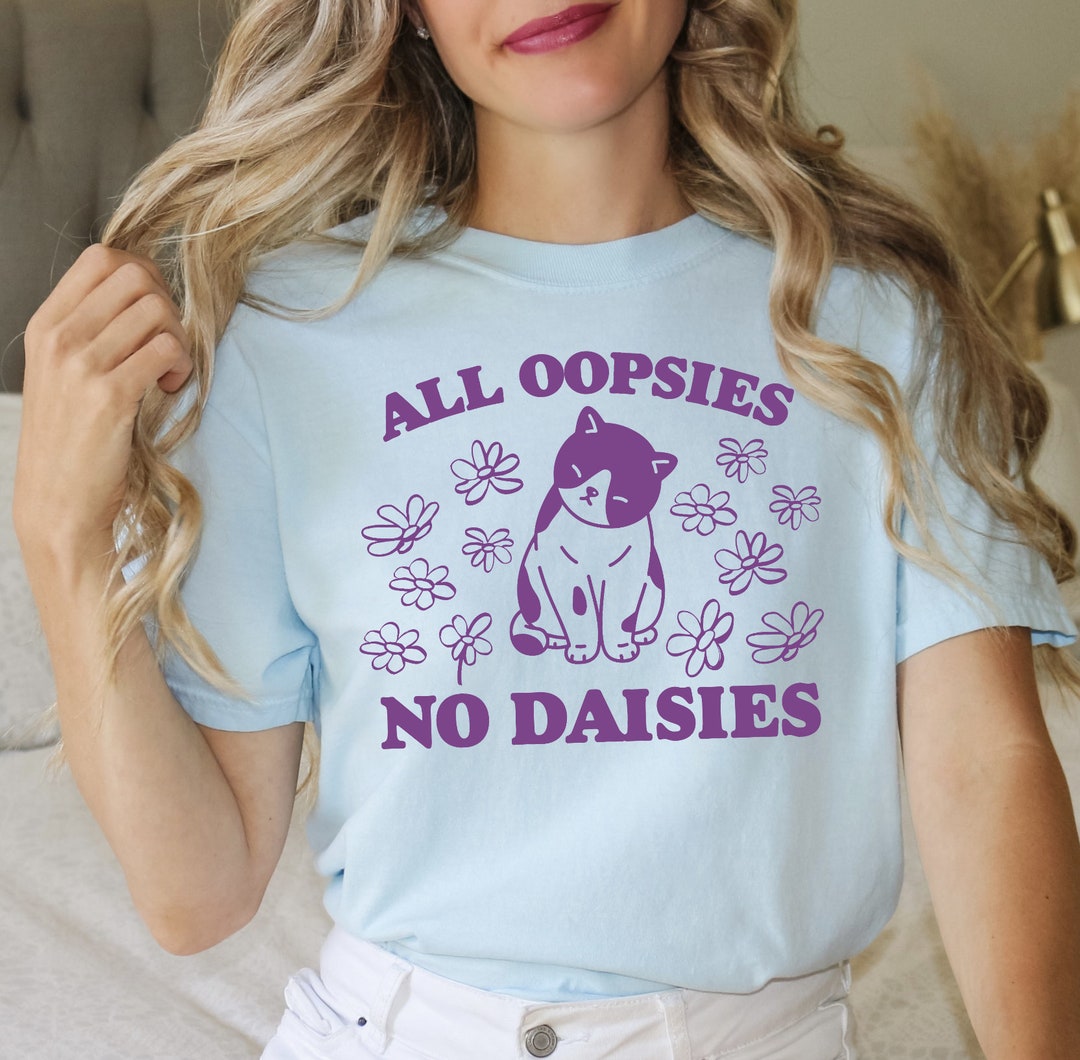 All Oopsies No Daisies Comfort Colors, Funny Cat Shirt, Mental Health ...
