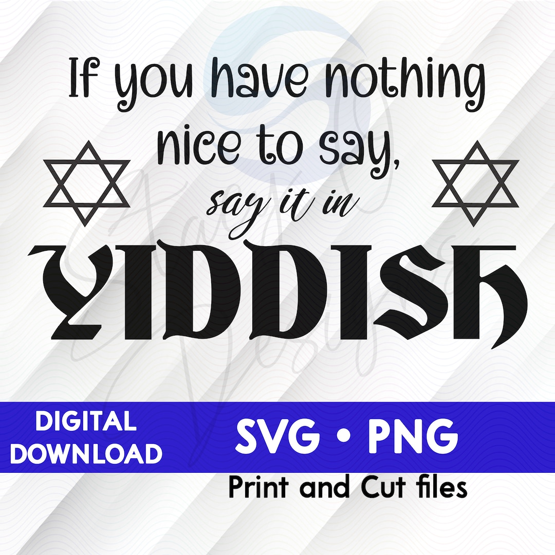 If You Can't Say Something Nice, Say It in YIDDISH SVG, PNG, Jewish ...