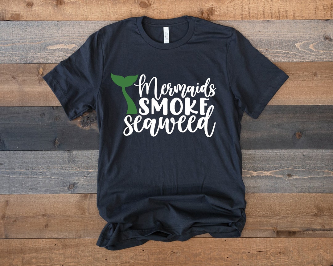 Mermaids Smoke Seaweed Shirt, Funny Weed Shirt, Cannabis T-shirt, Weed ...