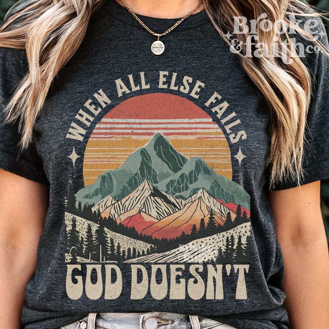 Christian T-shirt: When All Else Fails, God Doesn't - Faith Based ...