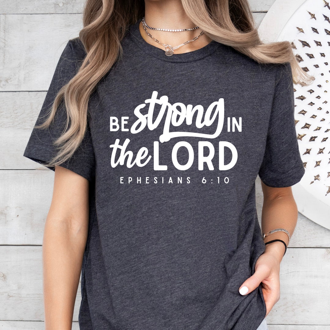 Be Strong in the Lord Christian T-shirt - Ephesians 6:10 Bella Canvas ...