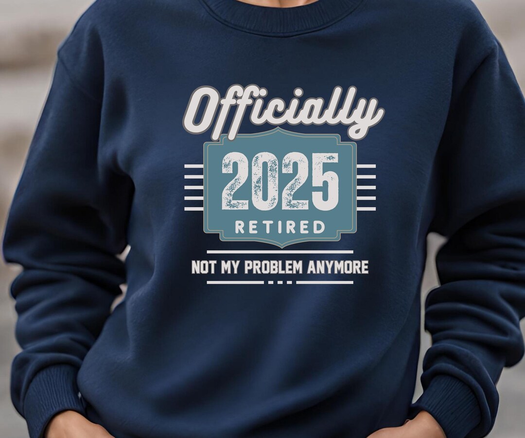 Officially Retired 2025 Sweatshirt, Retired Est 2025, Funny Retired ...