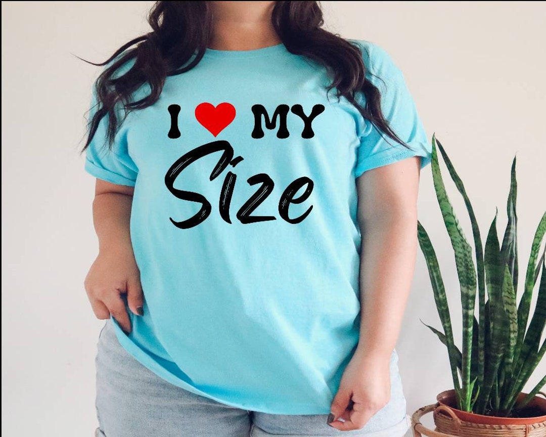 I Love My Size Tshirt Thick Girls Tshirt Love Your Body Tshirt Love