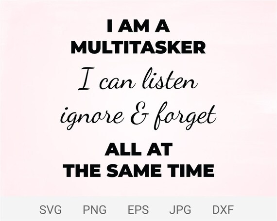 I am a multitasker I can listen ignore & forget all at the | Etsy