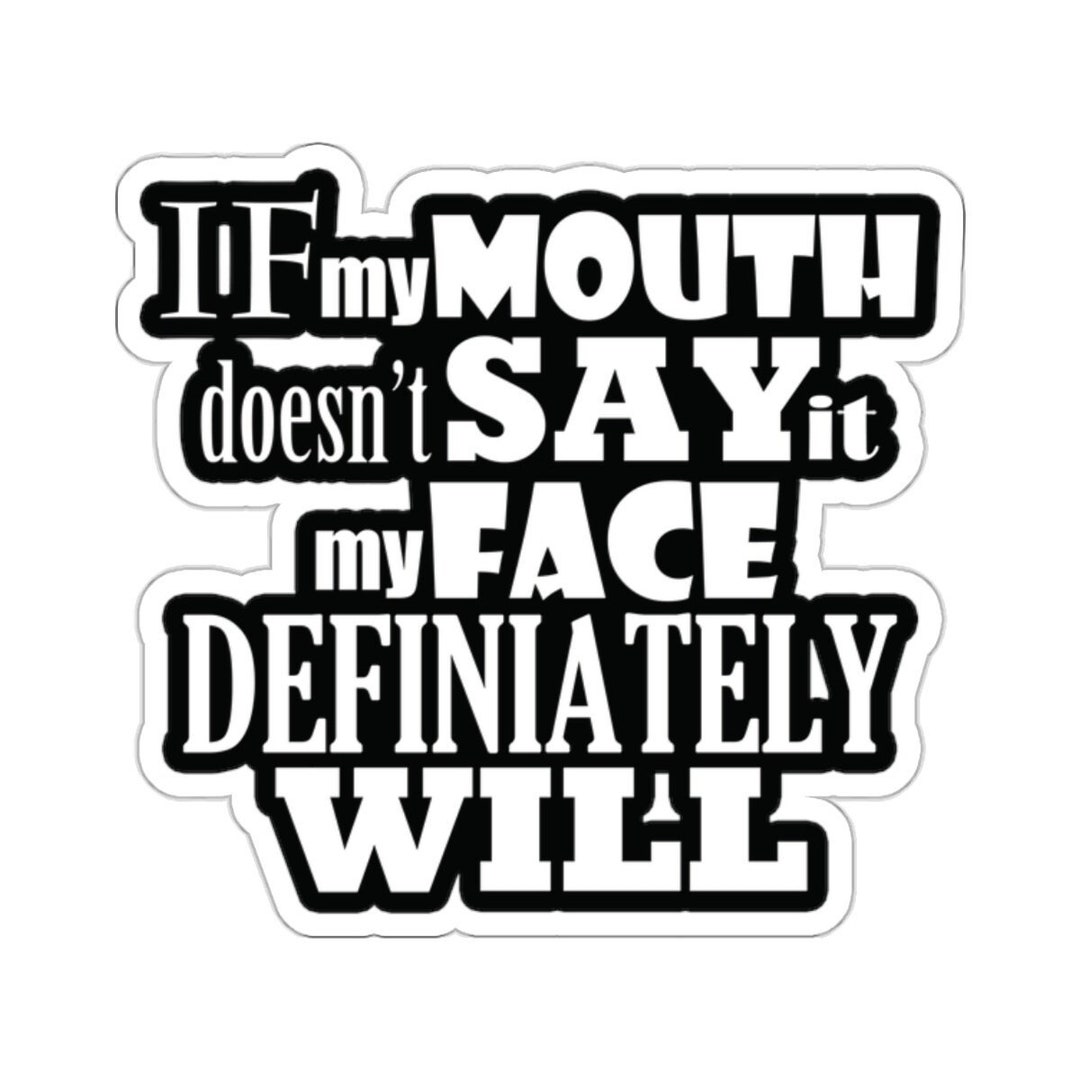 If My Mouth Doesn't Say It My Face Definitely Will Kiss-cut Sticker ...