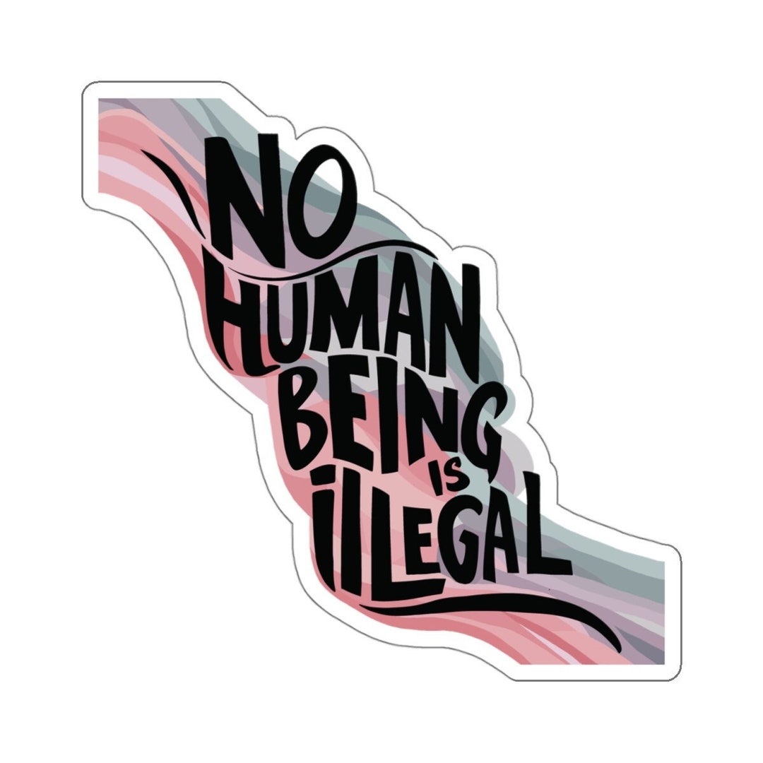 Immigration Kiss-cut Sticker, No Human Being is Illegal, Immigrant ...