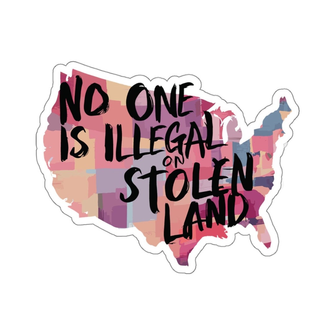Immigration Kiss-cut Sticker, No One is Illegal on Stolen Land ...