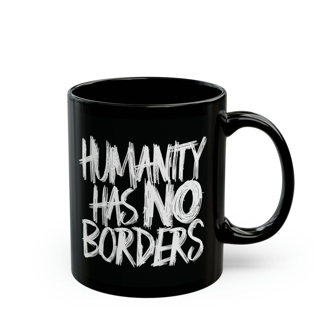 Social Justice 11oz Black Coffee Mug, Humanity Has No Borders Mug ...