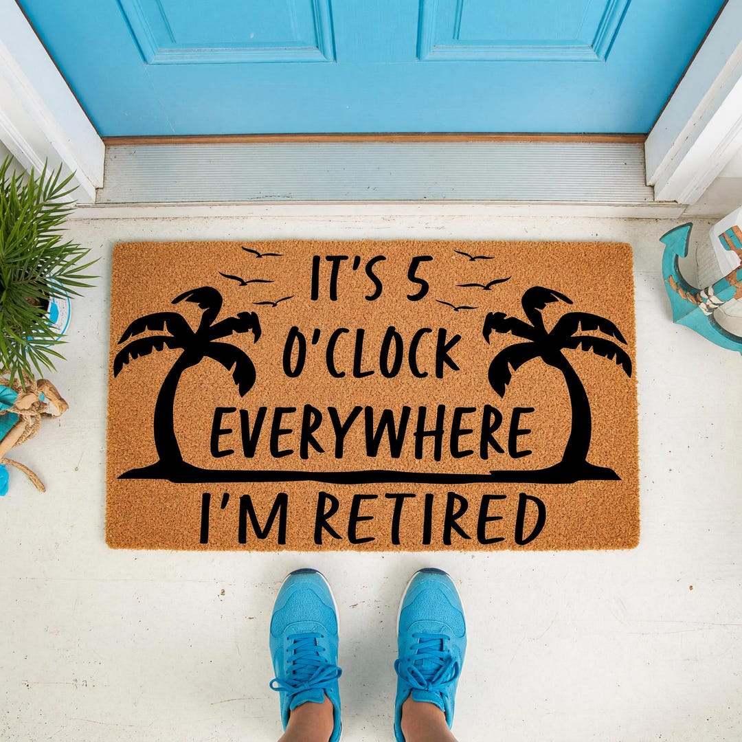 Funny Doormat: It's 5 O'clock Everywhere I'm Retired Retirement Welcome ...