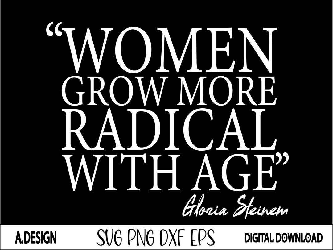Women Grow More Radical With Age Svg Gloria Steinem Svg - Etsy Australia