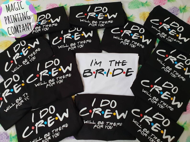 I Do Crew T-shirt's, Friends Hen Do Tops, T Shirt Will Be There for You ...