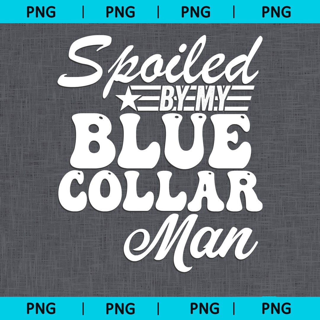 Spoiled by My Blue Collar Man Png - Etsy