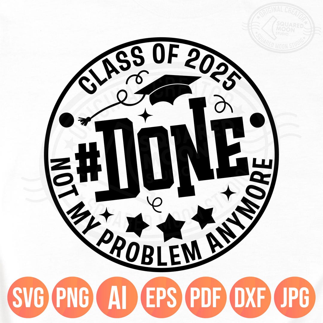 Graduation Png Svg, Done Class of 2025 Not My Problem Anymore Svg ...