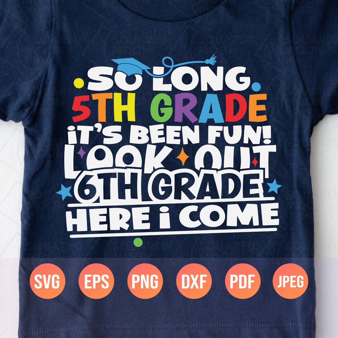 So Long 5th Grade It's Been Fun Look Out 6th Grade Here I Come Svg Png ...